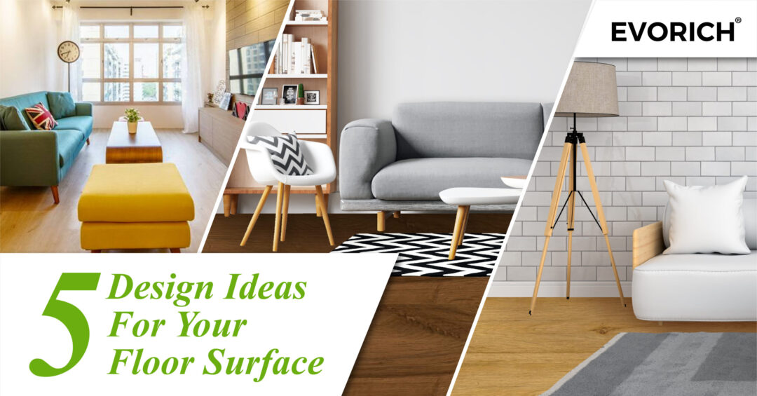 5 Design Ideas For Your Floor Surface | Evorich®