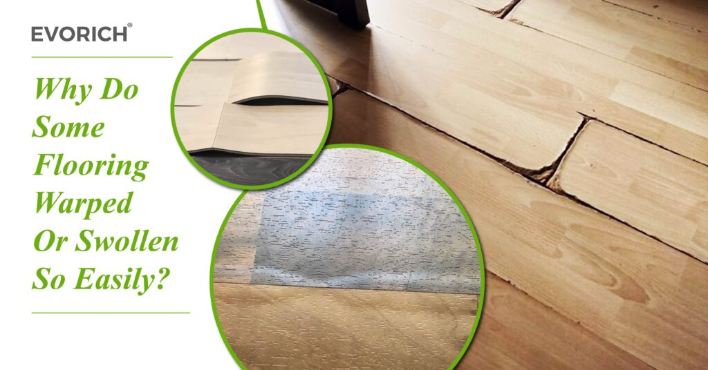 Why Do Some Flooring Warped Or Swollen So Easily? - EVORICH